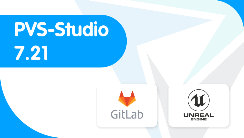 PVS-Studio 7.21: GitLab Code Quality, Unreal Engine